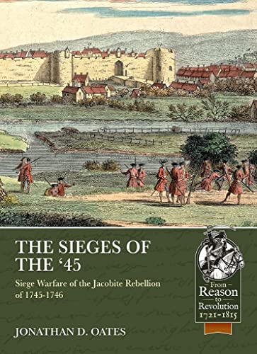 The Sieges of the '45: Siege Warfare during the Jacobite Rebellion of 1745-1746 (From Reason to Revolution)