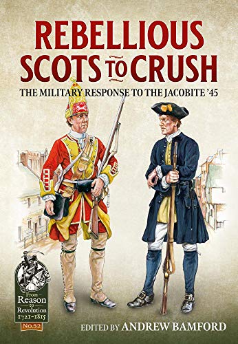 Rebellious Scots to Crush: The Military Response to the Jacobite ‘45 (From Reason to Revolution)