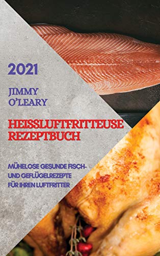HeiĆluftfritteuse Rezeptbuch 2021 (German Edition of Air Fryer Recipes 2021): Mühelose Gesunde Fisch Und Geflügelrezepte Für Ihren Luftfritter