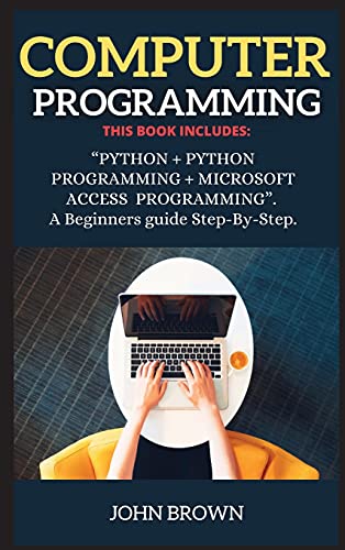 Computer Programming: THIS BOOK INCLUDES: PYTHON + PYTHON PROGRAMMING + MICROSOFT ACCESS PROGRAMMING. A Beginners guide Step-By-Step. (Microsoft Access and Python)