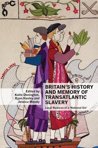 Britain’s History and Memory of Transatlantic Slavery: Local Nuances of a ‘National Sin’ (Liverpool Studies in International Slavery, 11)