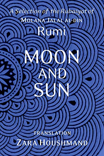 Moon and Sun: A Selection of the Rubaiyat of Molana Jalal al-Din Rumi Hardcover