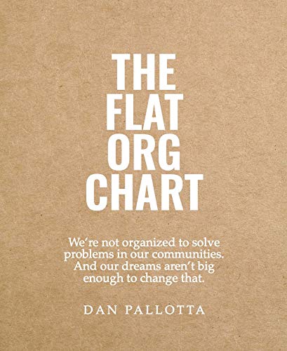 The Flat Org Chart: We’re Not Organized to Solve Problems in Our Communities. And Our Dreams Aren’t Big Enough to Change That.