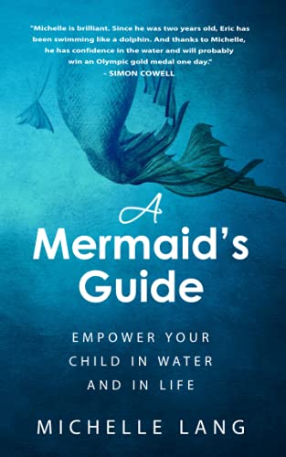 A Mermaid's Guide: The Simple, Peaceful Way to Make Your Child Into a Safe, Joyful Swimmer...Starting in the Bathtub.