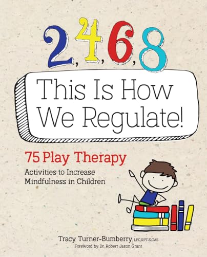 2, 4, 6, 8 This Is How We Regulate: 75 Play Therapy Activities to Increase Mindfulness in Children