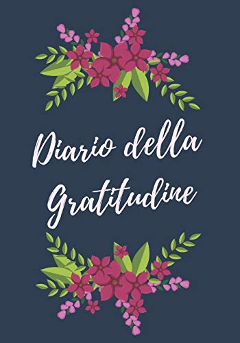 Diario della Gratitudine: Pochi minuti al giorno per ringraziare di tutto quello che abbiamo! (Mente, Corpo ed Anima) (Italian Edition)