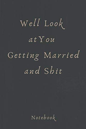 Well Look At You Getting Married and Shit: Funny Sarcastic Wedding Engagement Gag Gift Idea. Joke Notebook Journal & Sketch Diary Present for the Newly Engaged.120 Page, 6x9 Size