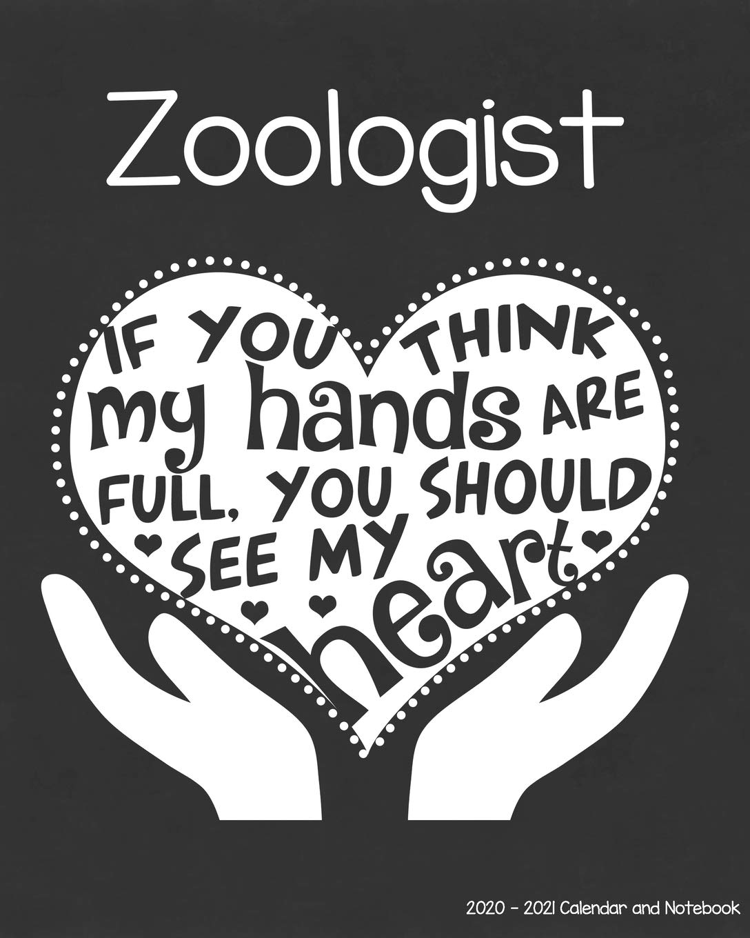 Zoologist 2020-2021 Calendar and Notebook: If You Think My Hands Are Full You Should See My Heart: 2-year Monthly Organizer (Jan 2020 - Dec 2021); ... Notes Pages, Expense Log, Password Logins