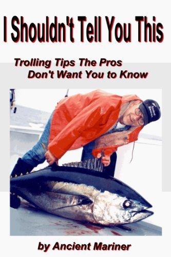 I Shouldn't Tell You This: Trolling Tips the Pros Don't Want You to Know