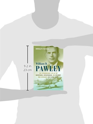 William D. Pawley: The Extraordinary Life of the Adventurer, Entrepreneur, and Diplomat Who Cofounded the Flying Tigers
