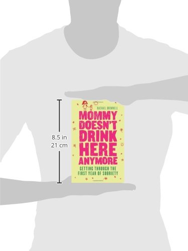 Mommy Doesn't Drink Here Anymore: Getting Through the First Year of Sobriety (Quit Lit for Fans of The Unexpected Joy of Being Sober)