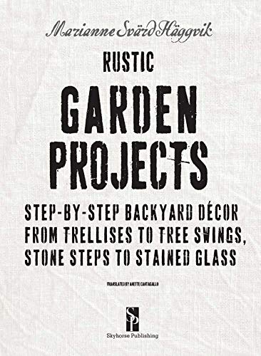 Rustic Garden Projects: Step-by-Step Backyard Décor from Trellises to Tree Swings, Stone Steps to Stained Glass