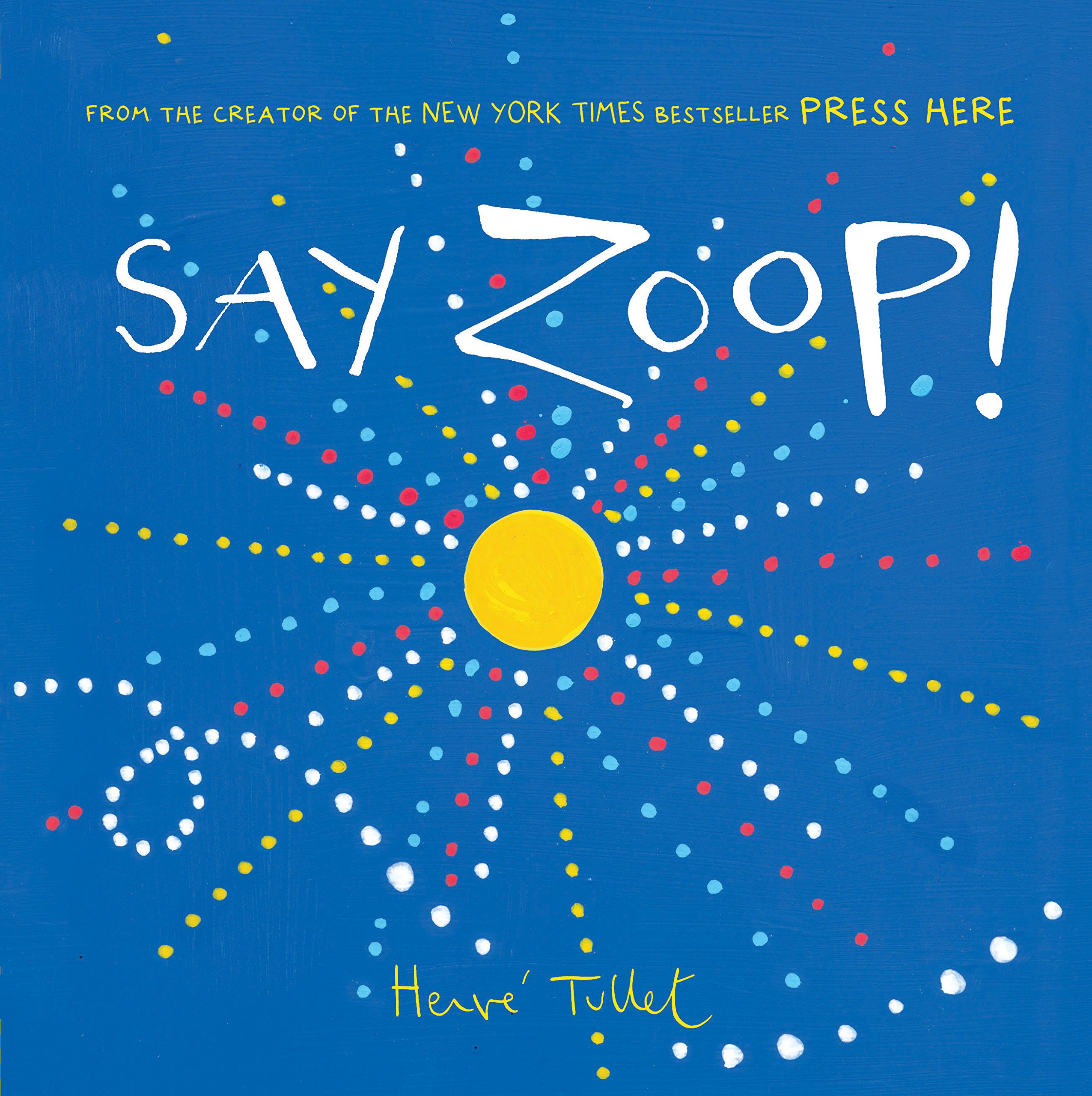 Say Zoop! (Toddler Learning Book, Preschool Learning Book, Interactive Childrenās Books) (Press Here by Herve Tullet)
