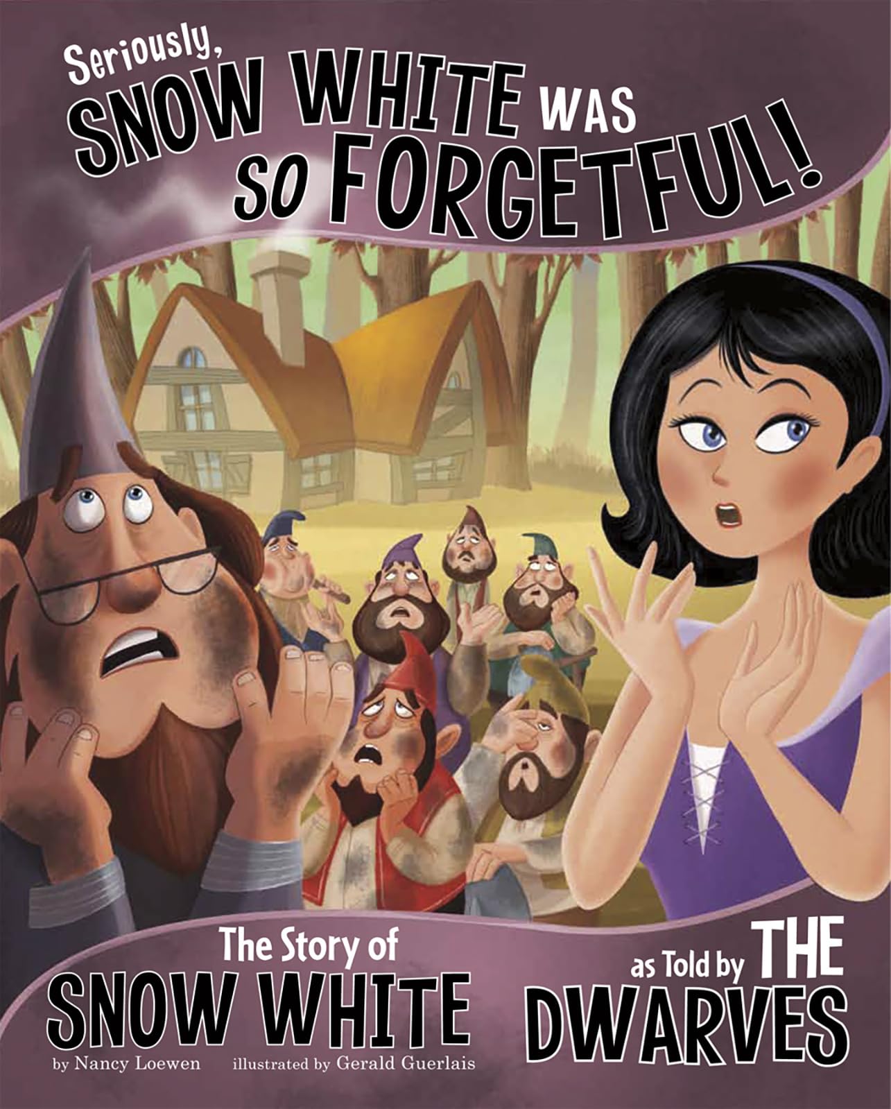 Seriously, Snow White Was SO Forgetful!: The Story of Snow White as Told by the Dwarves (The other side of the story)