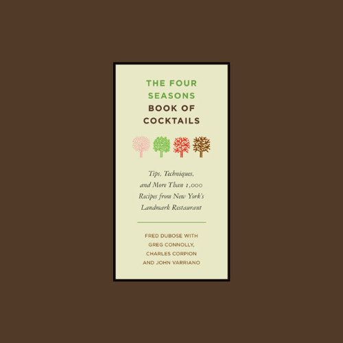 The Four Seasons Book of Cocktails: Tips, Techniques, and More Than 1,000 Recipes from New York's Landmark Restaurant