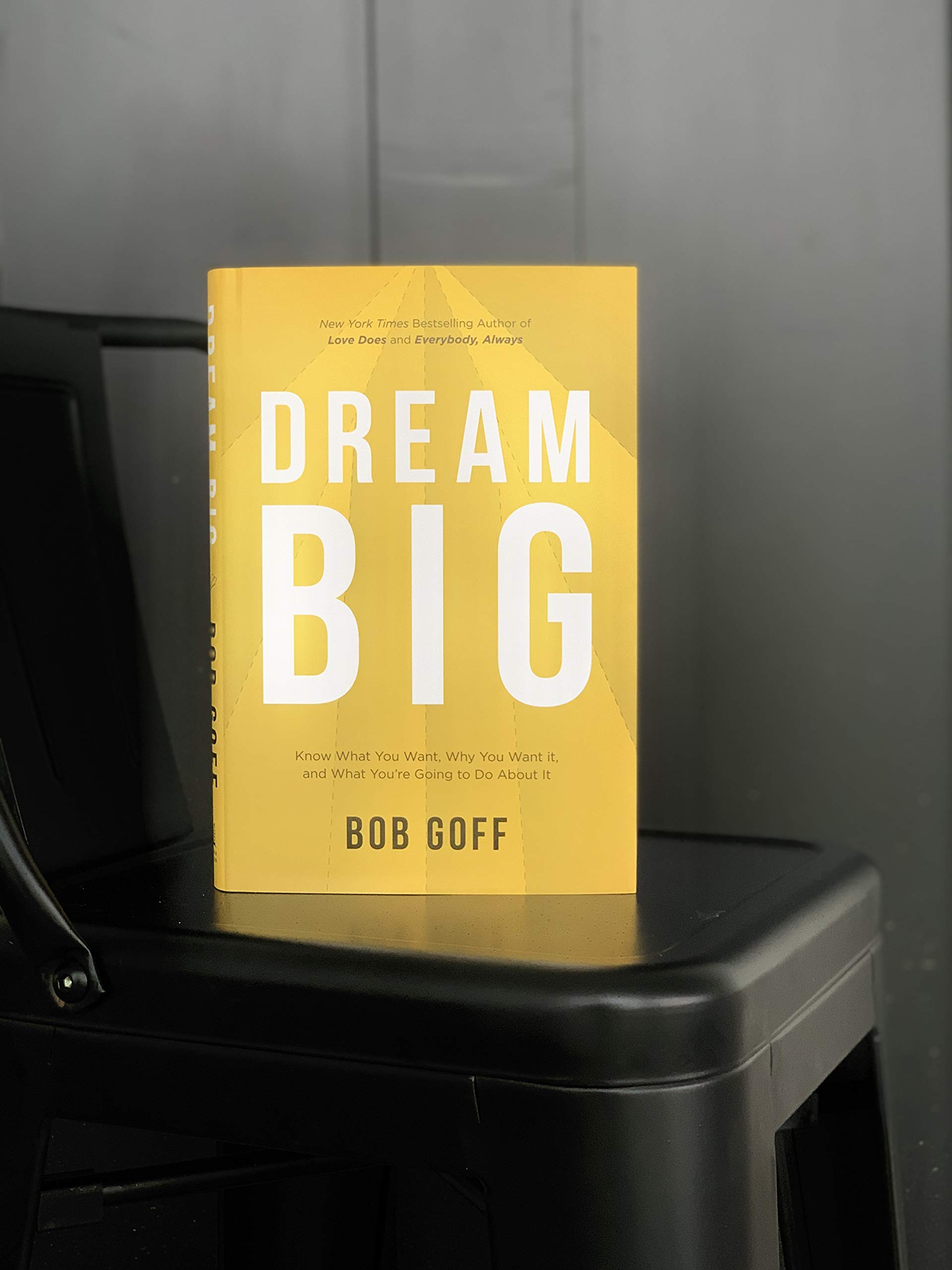 Dream Big: Know What You Want, Why You Want It, and What You’re Going to Do About It