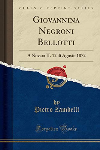 Giovannina Negroni Bellotti: A Novara Il 12 Di Agosto 1872 (Classic Reprint) (Italian Edition)
