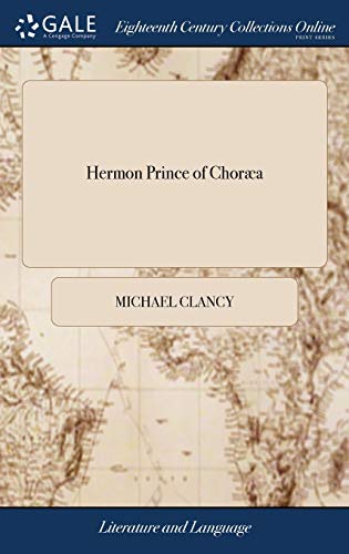 Hermon Prince of Choræa: Or, the Extravagant Zealot. A Tragedy. By Michael Clancy, M.D