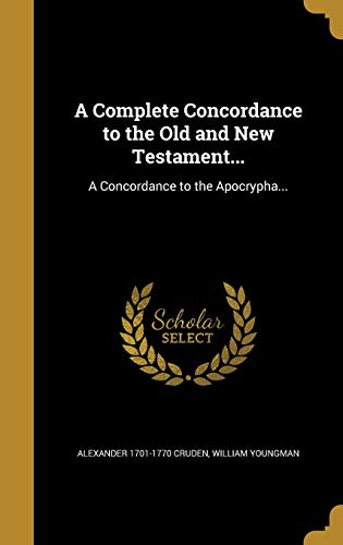 A Complete Concordance to the Old and New Testament...: A Concordance to the Apocrypha...