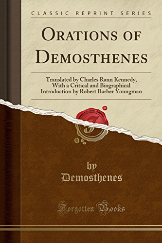 Orations of Demosthenes: Translated by Charles Rann Kennedy, With a Critical and Biographical Introduction by Robert Barber Youngman (Classic Reprint)