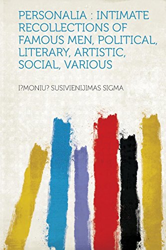 Personalia: Intimate Recollections of Famous Men, Political, Literary, Artistic, Social, Various