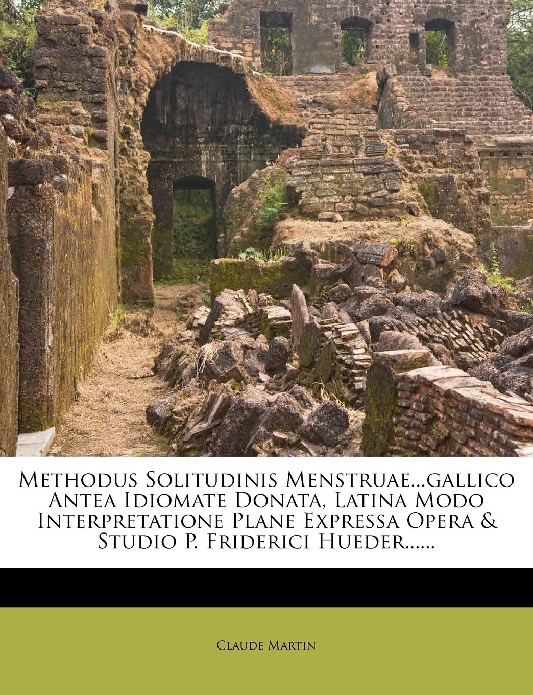 Methodus Solitudinis Menstruae...Gallico Antea Idiomate Donata, Latina Modo Interpretatione Plane Expressa Opera & Studio P. Friderici Hueder...... (Latin Edition)