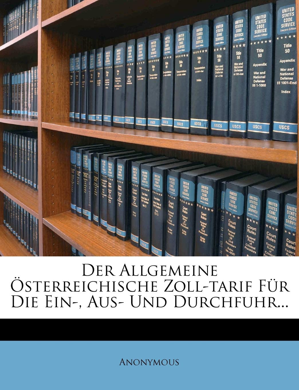 Der allgemeine österreichische Zoll-Tarif für die Ein-, Aus- und Durchfuhr. (German Edition)