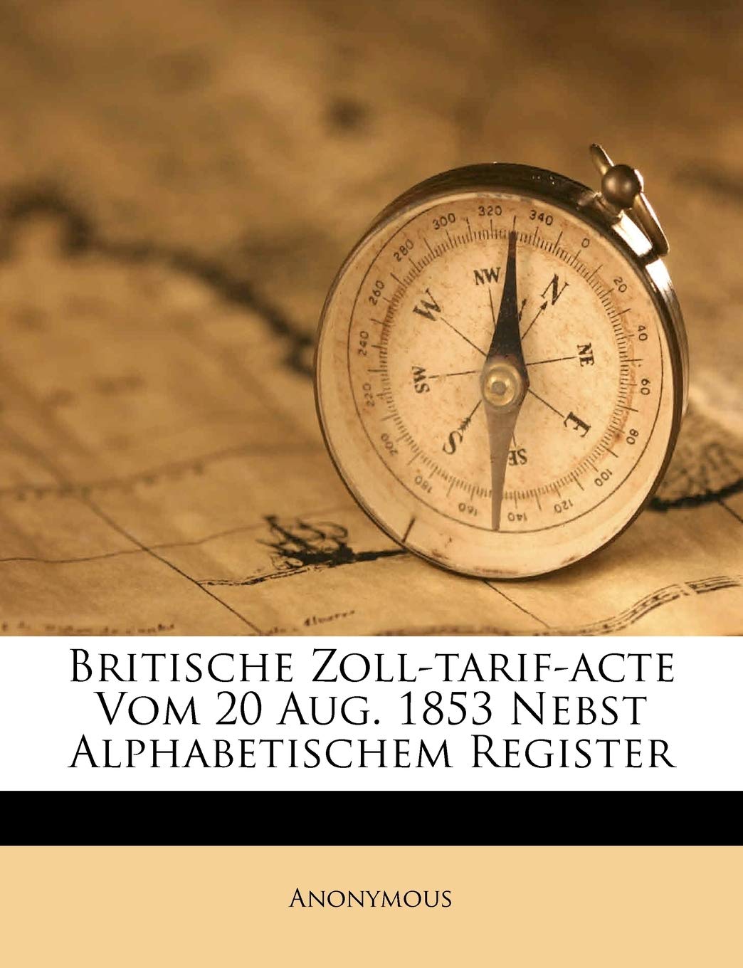 Britische Zoll-tarif-acte Vom 20 Aug. 1853 Nebst Alphabetischem Register (German Edition)