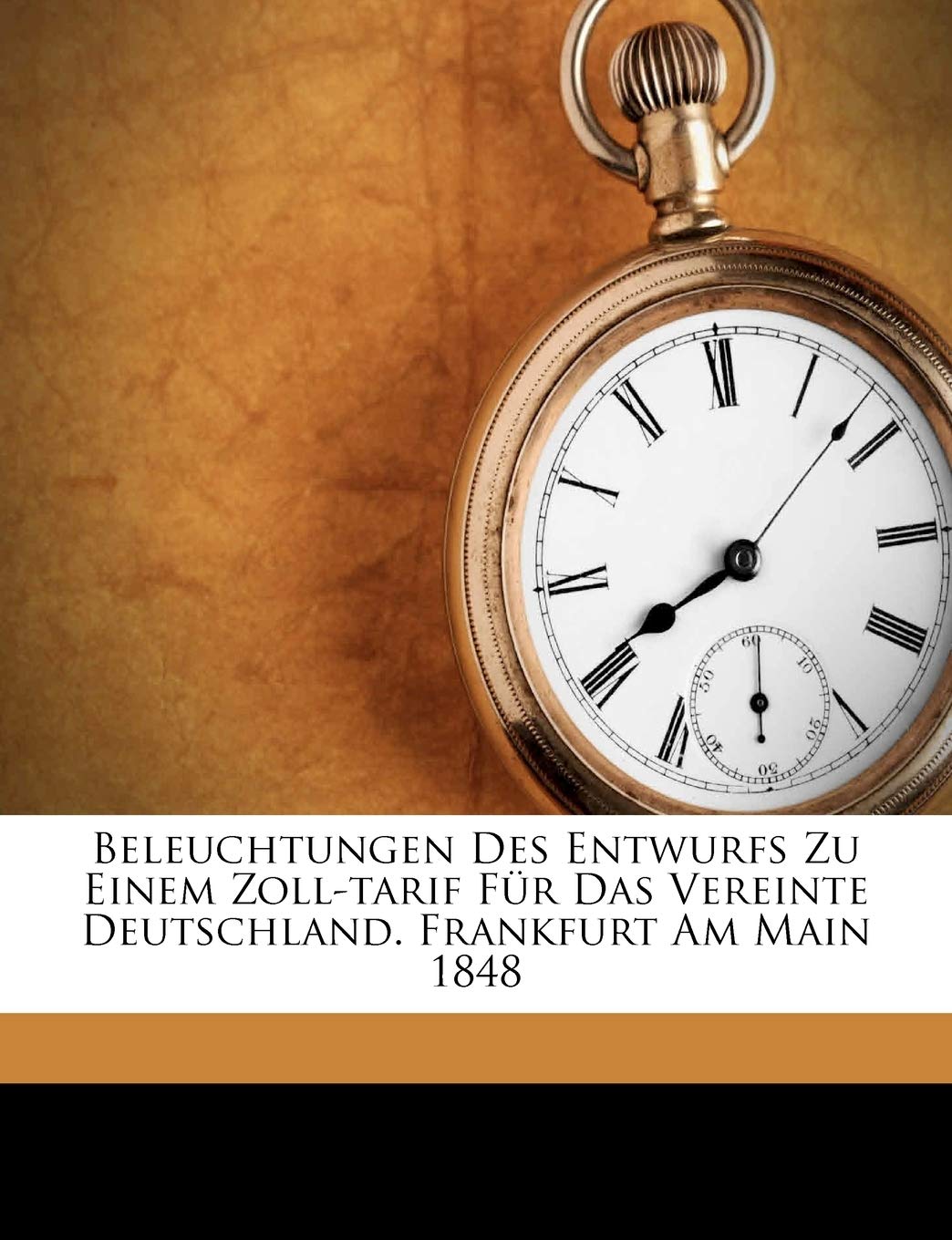 Beleuchtungen Des Entwurfs Zu Einem Zoll-Tarif Fur Das Vereinte Deutschland. Frankfurt Am Main 1848