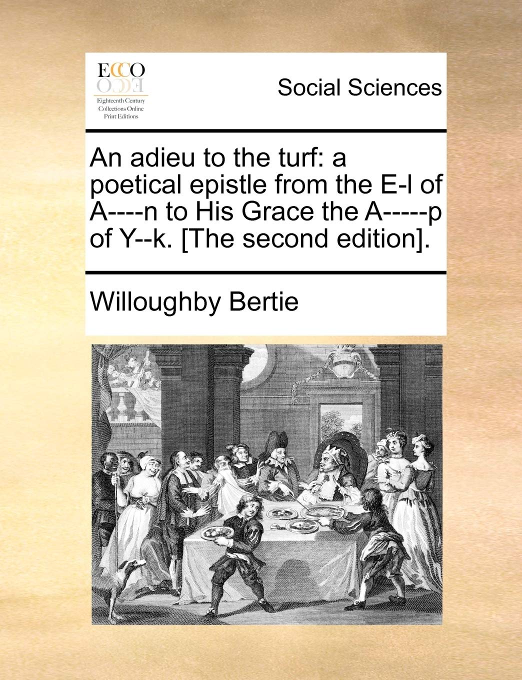 An Adieu to the Turf: A Poetical Epistle from the E-L of A----N to His Grace the A-----P of Y--K. [the Second Edition].