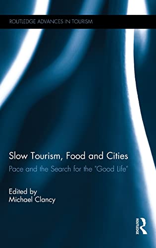 Slow Tourism, Food and Cities: Pace and the Search for the "Good Life" (Routledge Advances in Tourism)