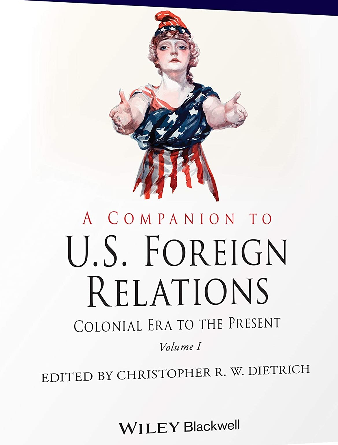 A Companion to U.S. Foreign Relations: Colonial Era to the Present (Wiley Blackwell Companions to American History)