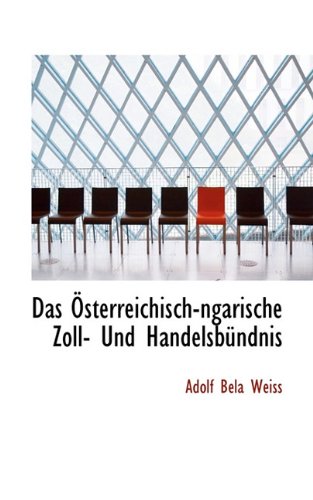 Das Osterreichisch-Ngarische Zoll- Und Handelsbundnis (German Edition)