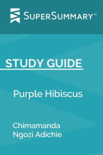 Study Guide: Purple Hibiscus by Chimamanda Ngozi Adichie (SuperSummary)