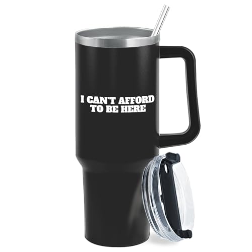 40 oz Tumbler with Handle and Straw I Can’t Afford To Be Here Tumbler Personalized Tumblers with Lid and Straw Insulated Tumbler Stainless Steel Tumblers Funny Gifts for Men