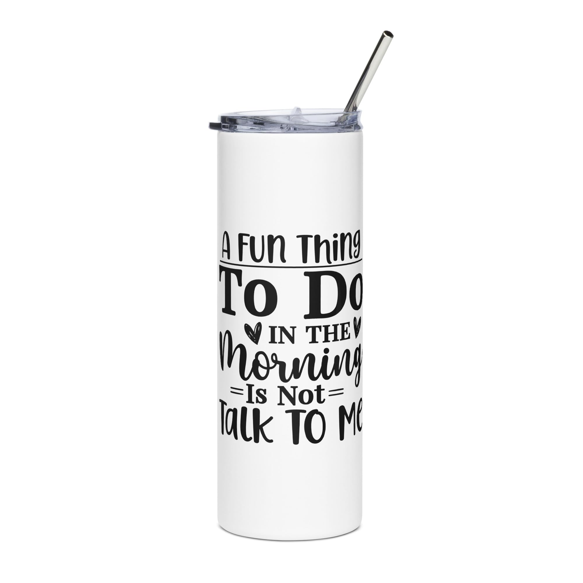 Print A Fun Thing To Do In The Morning Is Not Talk To Me, Tumbler 20 OZ, with Straw, Stainless Steel Double Wall Insulated, Car, Home, Office, Gift